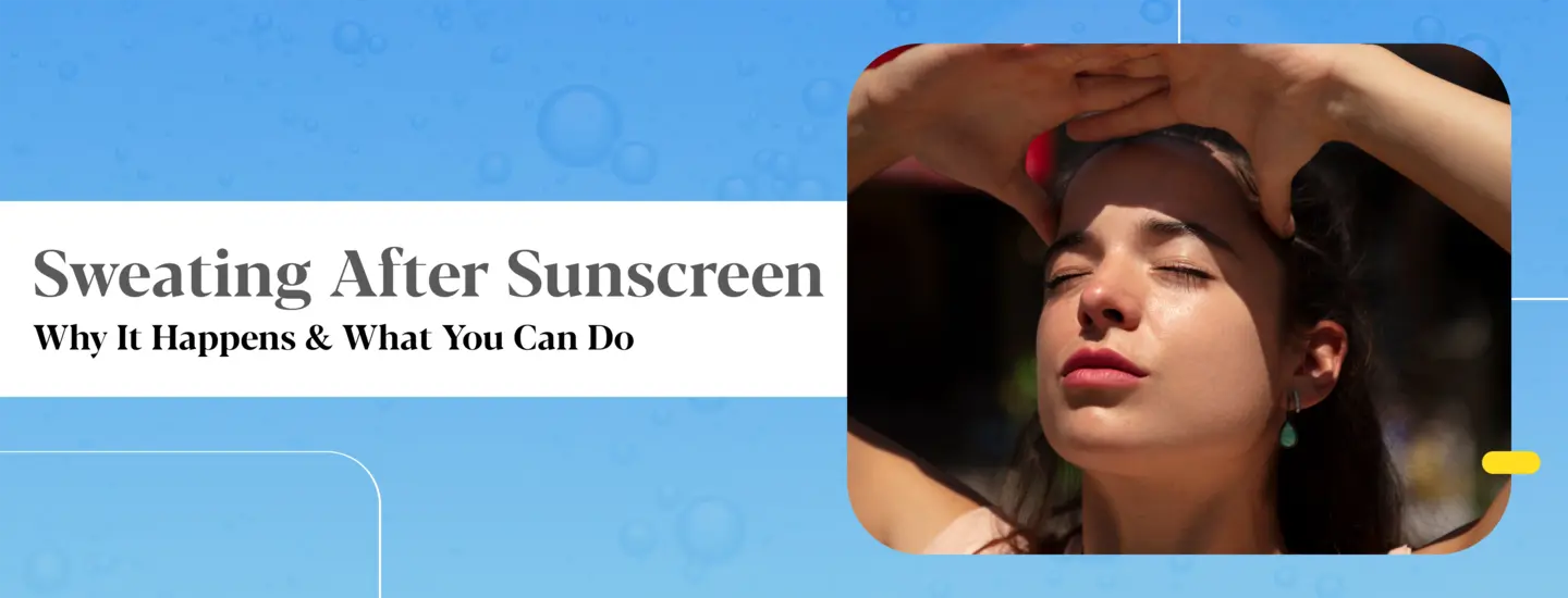 Sweating After Sunscreen: Why It Happens & What You Can Do