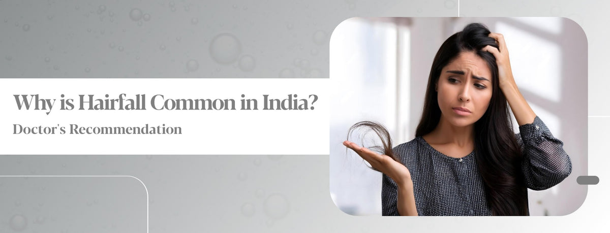 Why Hair Fall Has Become More Common in India - A Doctor’s Perspective